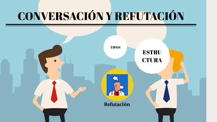 CONVERSACION Y REFUTACION by Juanita Ordoñez. on Prezi