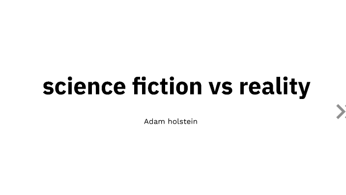 science fiction vs reality by Adam Holstein on Prezi