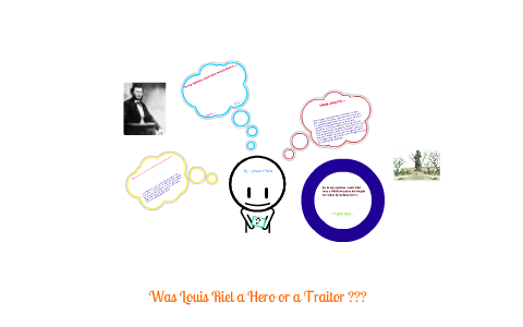Was Louis Riel a hero or traitor? by Jessie Chen on Prezi