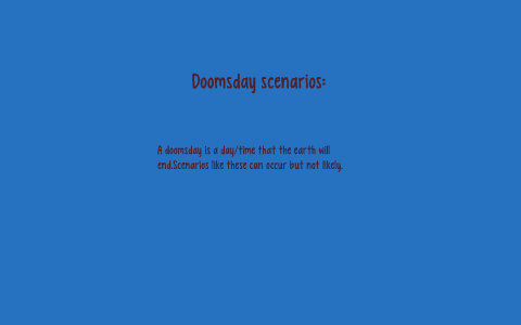 Doomsday scenarios: by Destiny Varesi on Prezi