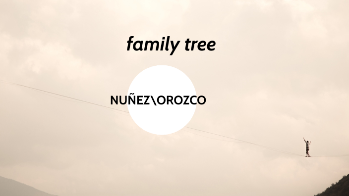 family tree by LUIS MAXIMO NUNEZ OROZCO on Prezi