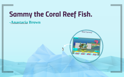 Sammy the Coral Reef Fish. by Anastacia Brown on Prezi