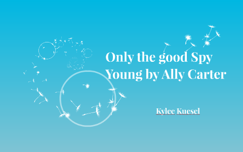 Only the good Spy Young by Kylee Kuesel on Prezi