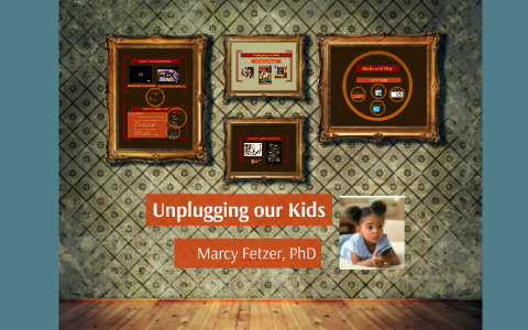 Unplugging our Kids by Marcy Fetzer on Prezi