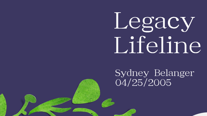 Legacy Lifeline - Sydney Belanger by sydney belanger on Prezi