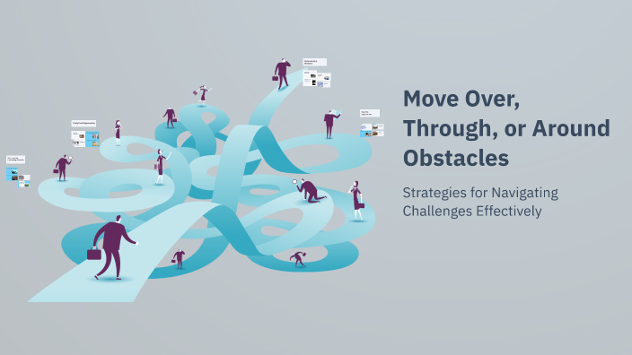 Move Over, Through, or Around Obstacles by cory neice on Prezi