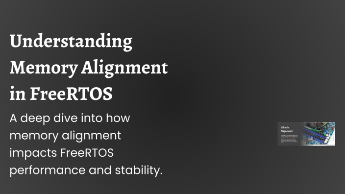 Understanding Memory Alignment in FreeRTOS by Tarundeep Singh on Prezi