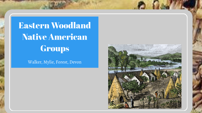 Eastern Woodland Native American Groups by Walker Vivian on Prezi