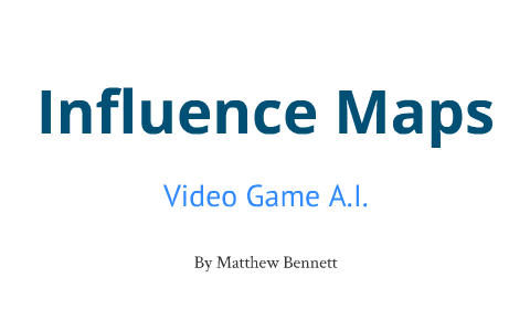 Influence Maps in Video Game AI by Matthew Bennett on Prezi