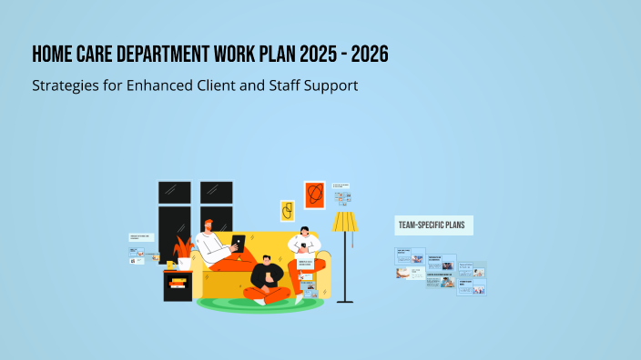 Home Care Department Work Plan 2025 - 2026 by Paulina Chan on Prezi