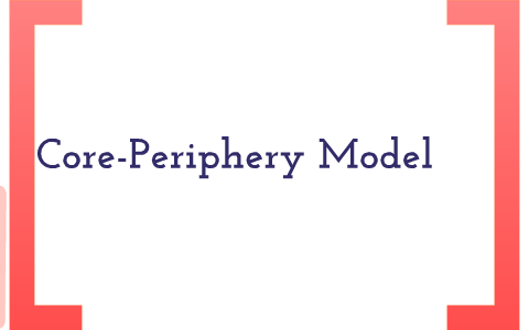 Core-Periphery Model by emily arlauskas on Prezi