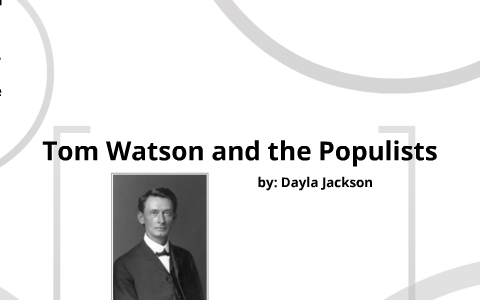 Tom Watson and the Populists by dayla jackson on Prezi