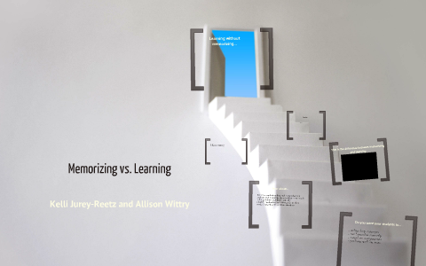 MEMORIZING VS. LEARNING by Allison Wittry on Prezi