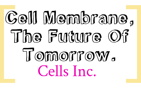 Cell Membrane, The Future Of Tomorrow by Lexie Chavez on Prezi