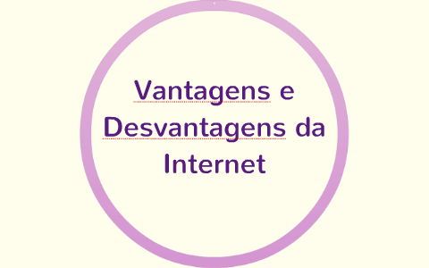 Vantagens e Desvantagens da Internet by Carolina Serra on Prezi