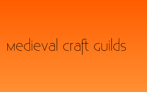 Medieval Craft Guilds - The Benefits by Aaron Cohen on Prezi