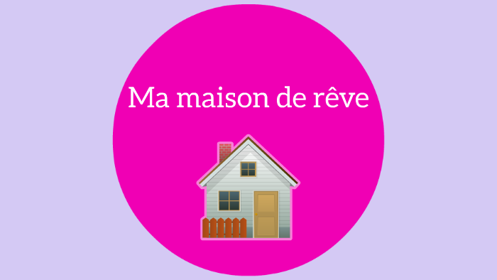 Ma maison de rêve by Mona D. on Prezi