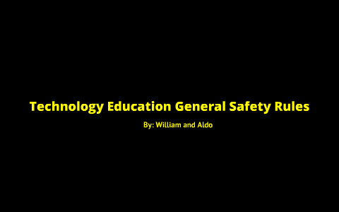 Technology Education General Safety Rules by Aldo Trejo on Prezi