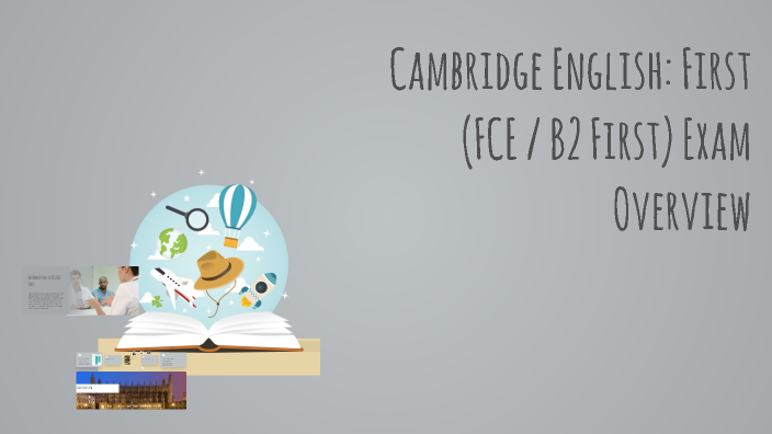 Cambridge English: First (FCE / B2 First) Exam Overview by DIANA KARINA CORTEZ GAMERO on Prezi