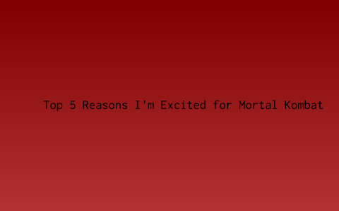 Top 5 Reasons I'm Excited for Mortal Kombat by Jay Seibel on Prezi
