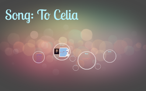 Song: To Celia by Alyssa Esteves on Prezi