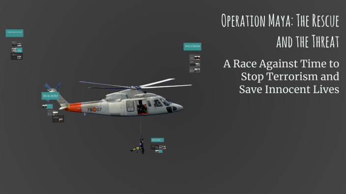 Operation Maya: The Rescue and the Threat by raj roy on Prezi