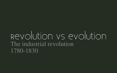 Revolution vs Evolution: The Industrial Revolution by Gavin Knight on Prezi