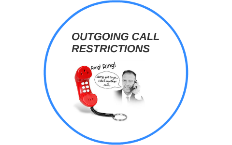 OUTGOING CALL RESTRICTIONS by mary ann villahermosa on Prezi