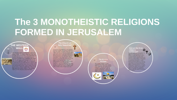 The 3 MONOTHEISTIC RELIGIONS FORMED IN JERUSALEM by carissa denehy on Prezi