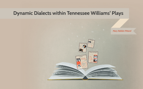 Dynamic Dialects within Tennessee Williams' Plays by Mary Robbin Pittard on Prezi