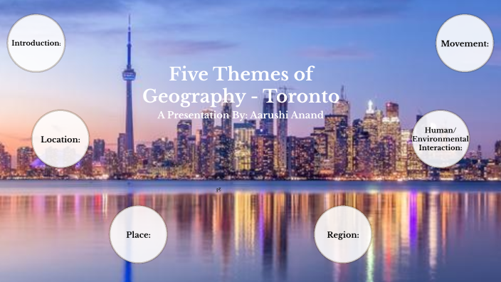five themes of geography - toronto, ontario by Aarushi Anand on Prezi