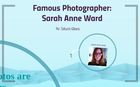Famous Photographer: Sarah Anne Ward by Takumi Obara on Prezi