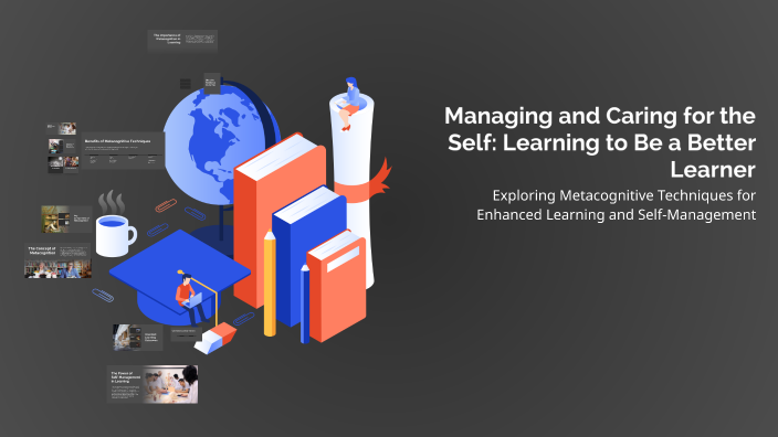 Managing and Caring for the Self: Learning to Be a Better Learner by ...