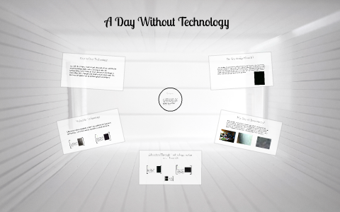 A Day Without Technology by Kara Caldwell on Prezi