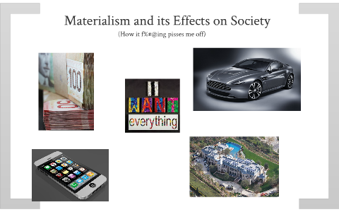 Materialism and its Effects on Society by Justin Cleroux on Prezi