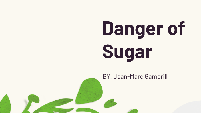 Danger of sugar by Jean Marc Gambrill on Prezi