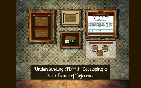 Understanding ADHD: A New Frame of Reference by Sean Mulcrone on Prezi