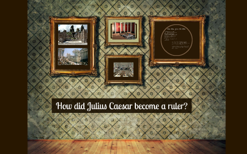 How did Julius Caesar become a ruler? by Maday Wolf on Prezi