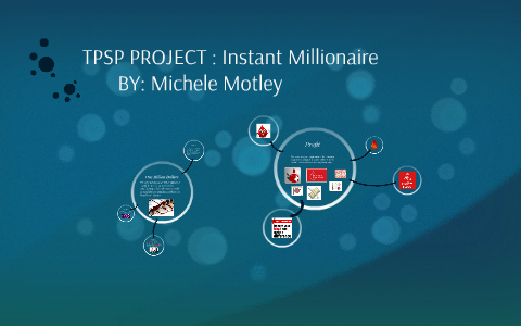 TPSP PROJECT : Instant Millionaire by Michele Motley on Prezi
