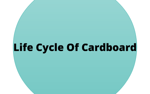 Life Cycle Of Cardboard by Jack Cuthbert on Prezi
