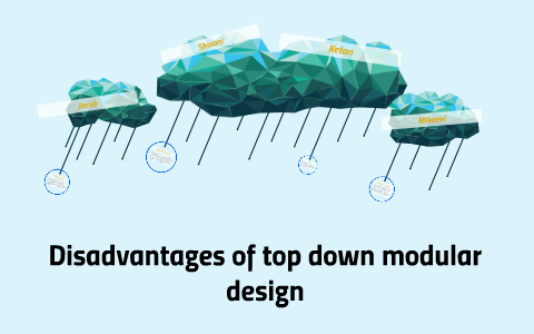Disadvantages of top down modular design by Jake Bristow on Prezi