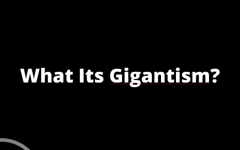 why its gigantism by nick middlebrook on Prezi