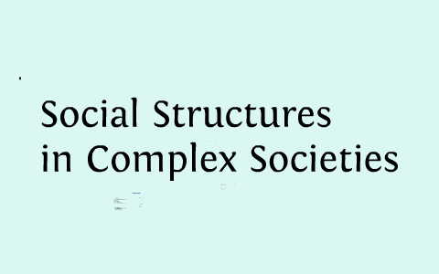 Social Structures in Complex Societies by Emma Creighton on Prezi