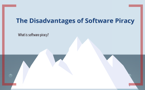 The Disadvantages of Software Piracy by Juan Christ on Prezi