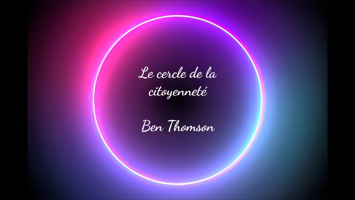 Le cercle de la citoyenneté - Ben Thomson by Ben Thomson on Prezi