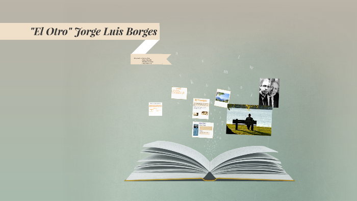 "El Otro" Jorge Luis Borges by Flor Perez on Prezi