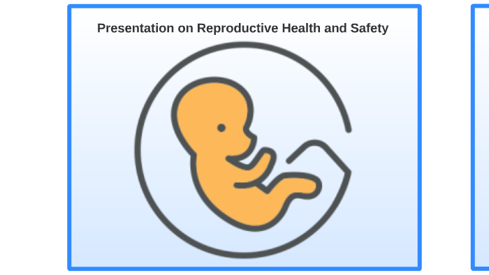 Presentation on Reproductive Health and Safety by J. B. on Prezi
