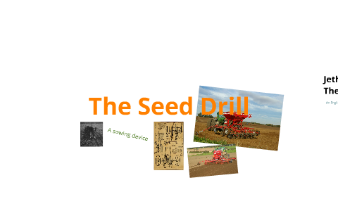 The Seed Drill invented by Jethro Tull by Esther Curtin on Prezi