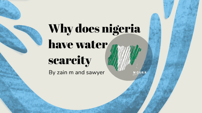 Why does nigeria have water scarcity by ZM - 07LT 873334 Lisgar MS on Prezi