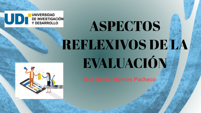 ASPECTOS REFLEXIVOS DE LA EVALUACIÓN by jose barrios pacheco on Prezi